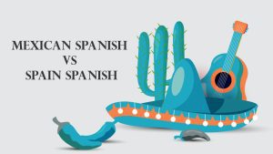 Mexican Spanish vs Spain Spanish: Expalined in Detailed - UTS